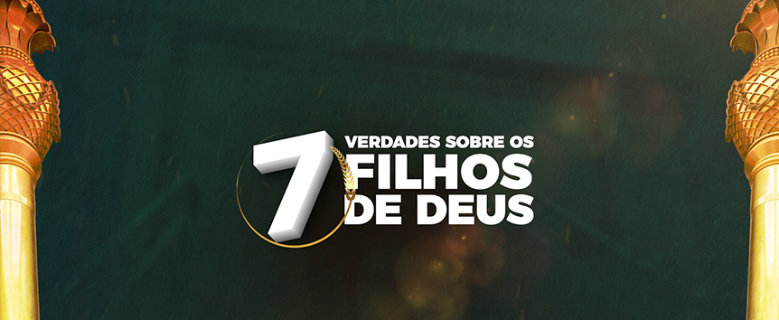 7 Verdades Sobre Os Filhos De Deus - UCKG Centro De Ajuda 7 Verdades Sobre Os Filhos De Deus - UCKG Centro De Ajuda